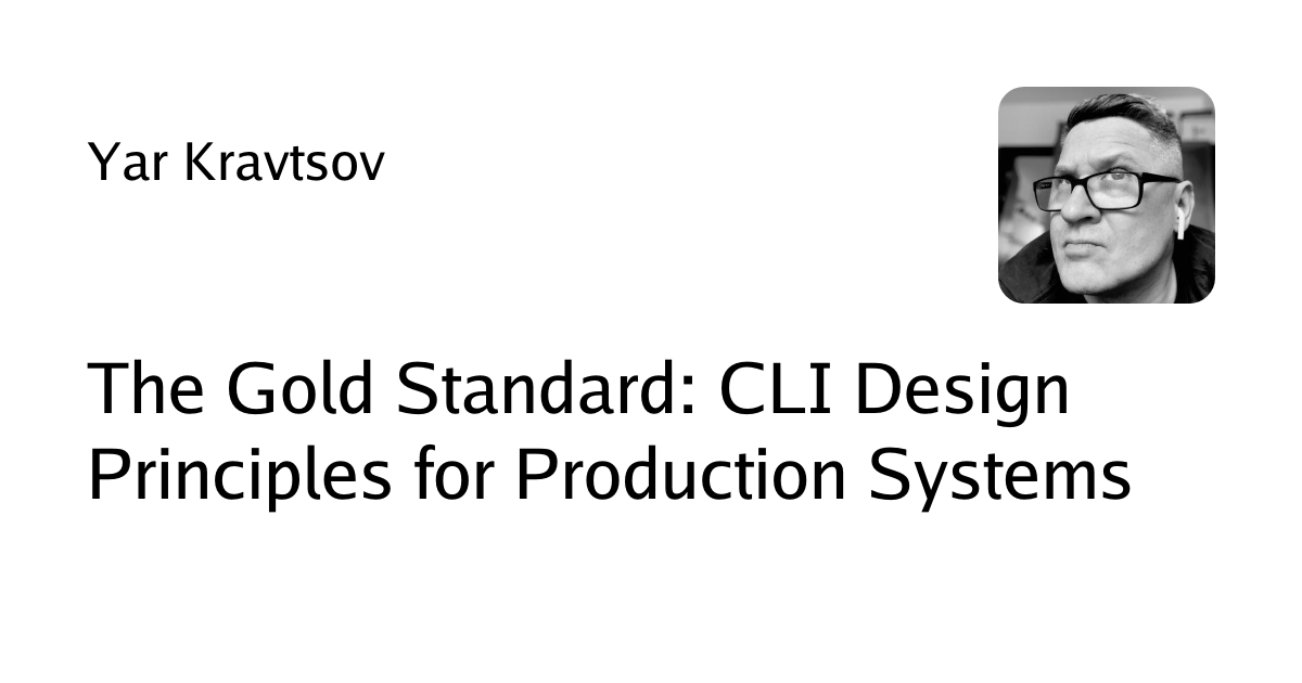 The Gold Standard: CLI Design Principles for Production Systems | Yar ...